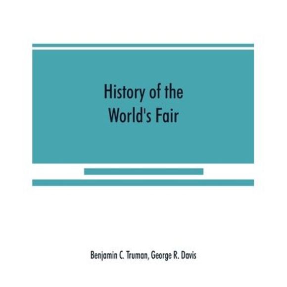 Benjamin C. Truman | Other | History Of The Worlds Fair Being A ...